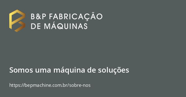 Somos uma máquina de soluções | B&P Fabricação de Máquinas